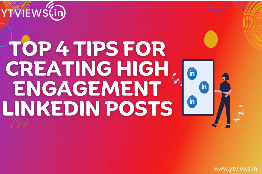 Top 4 Tips for Creating High Engagement LinkedIn Posts | YTVIEWS.IN