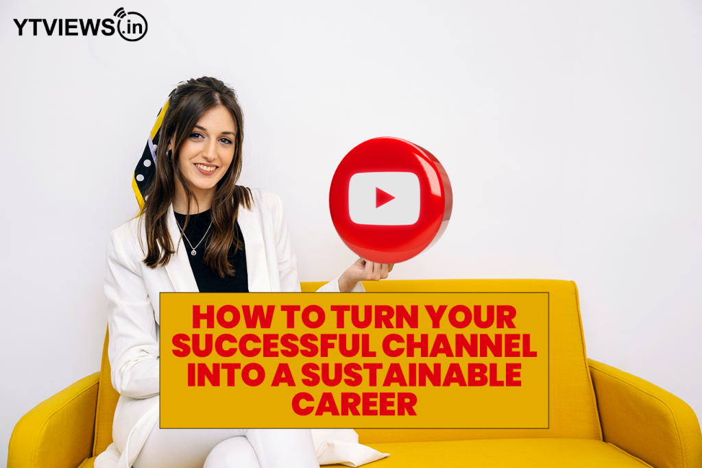 How to turn your successful channel into a sustainable career | YTVIEWS.IN