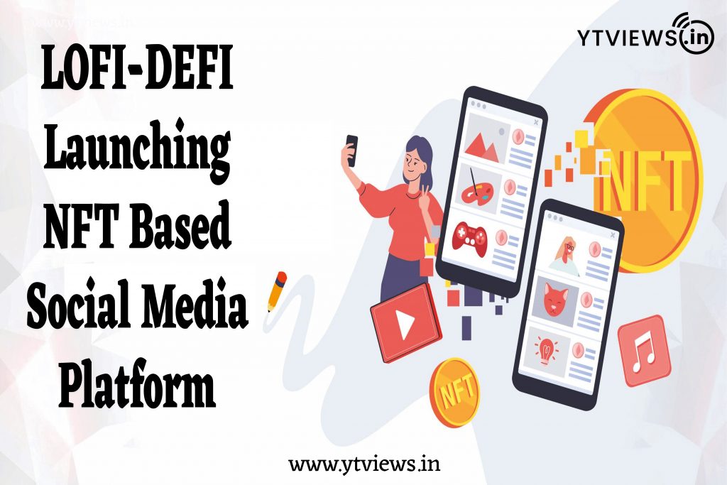 LOFI-DEFI launching NFT based social-media platform | YTVIEWS.IN