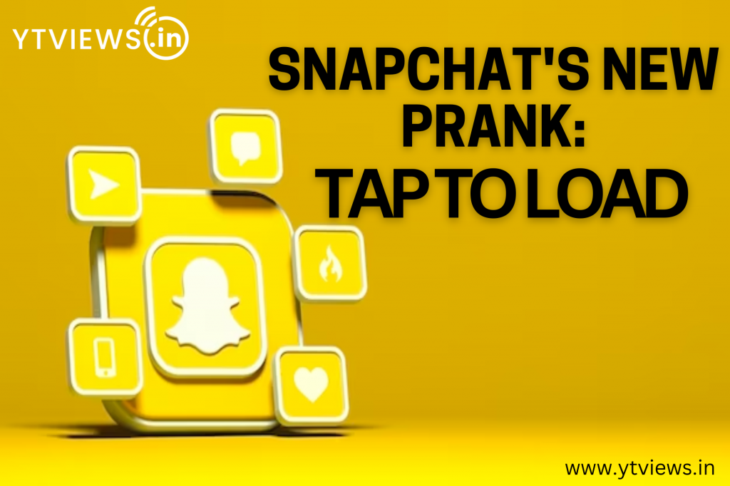 Snapchat’s New Prank: Tap To Load | YTVIEWS.IN
