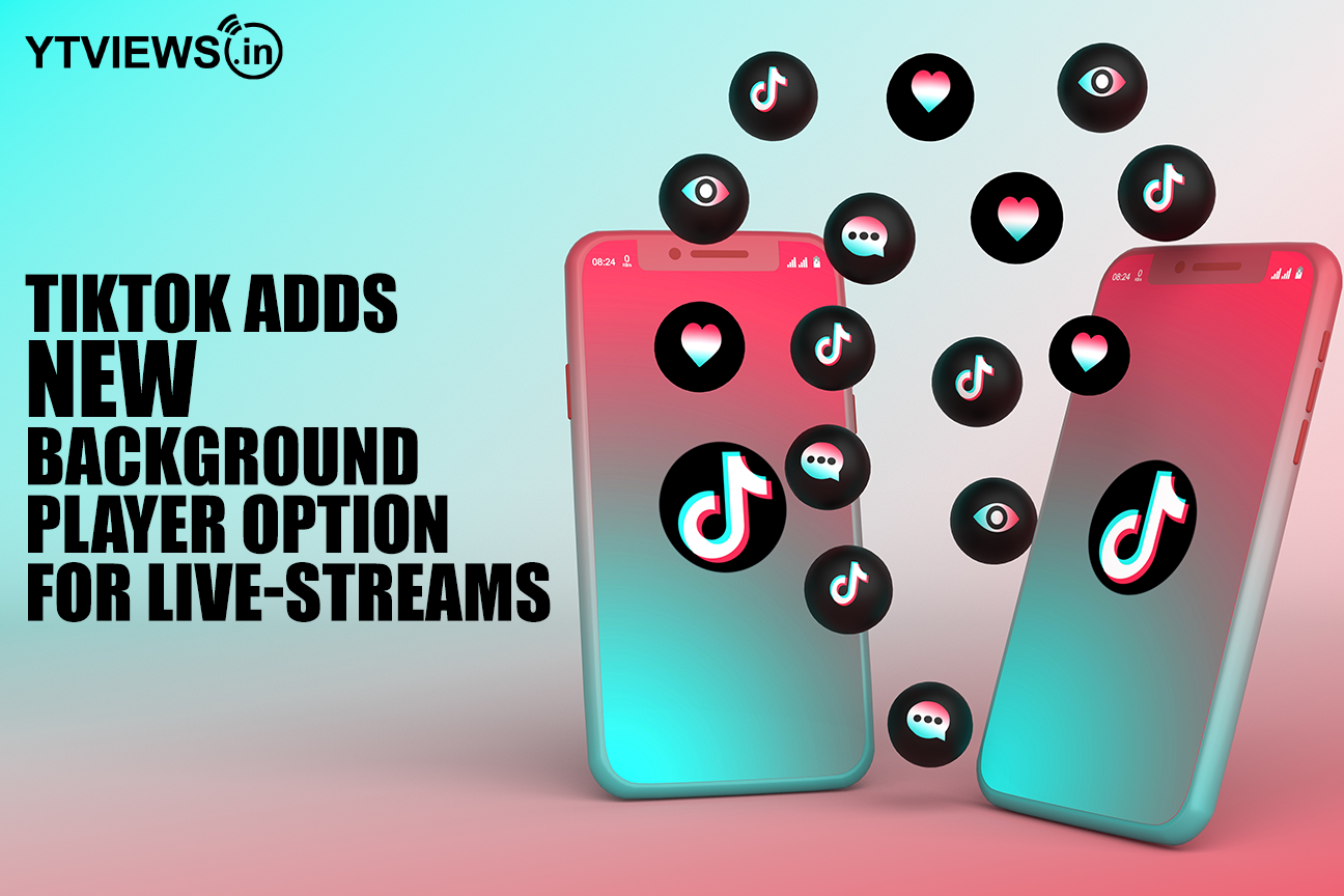 TikTok adds new ‘Background Player’ option for live-streams | YTVIEWS.IN