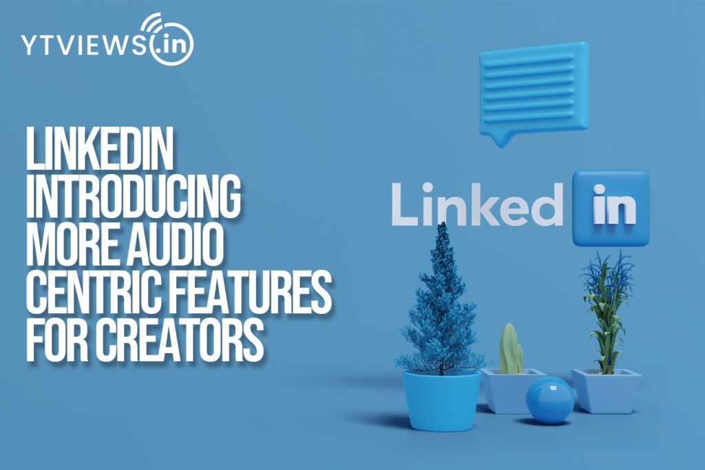 LinkedIn Introducing More Audio-Centric Features For Creators | YTVIEWS.IN
