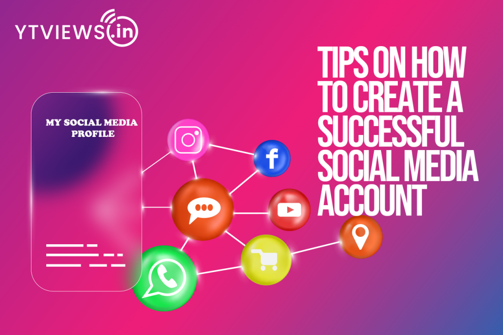 Tips On How To Create A Successful Social Media Account | YTVIEWS.IN