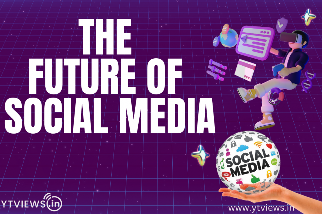 The future of social media | YTVIEWS.IN