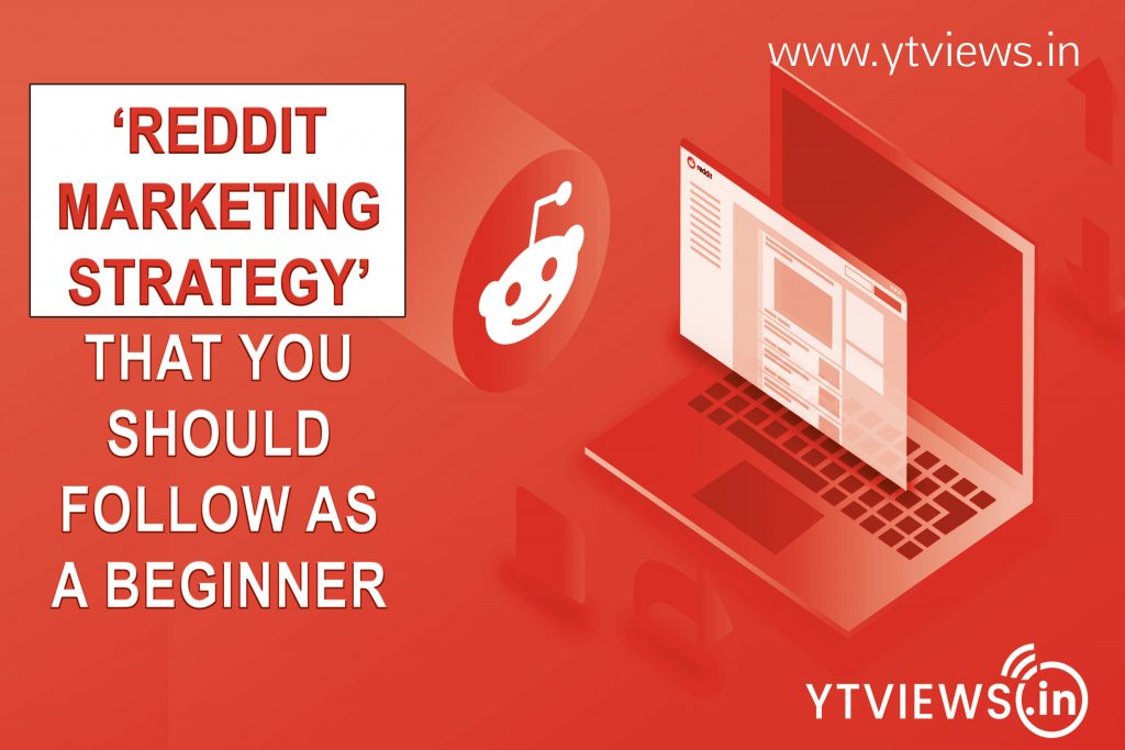 Reddit marketing strategy that you should follow as a beginner | YTVIEWS.IN