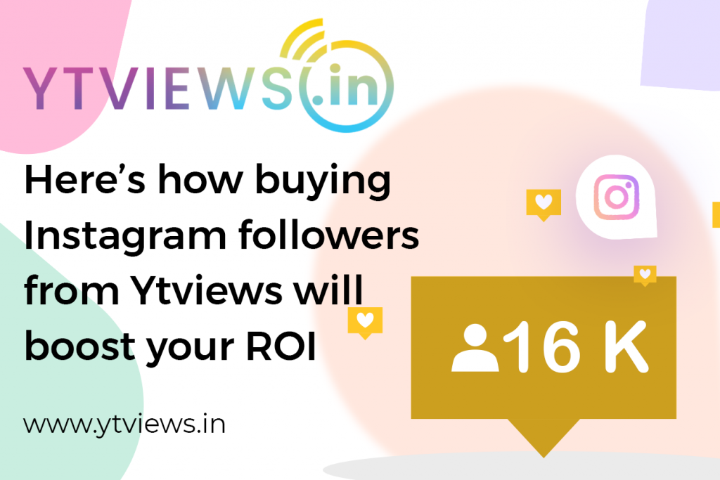 Here’s how buying Instagram followers from Ytviews will boost your ROI | YTVIEWS.IN