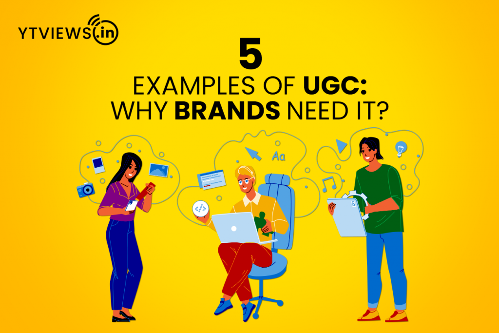 5 Examples of UGC: Why Brands Need It? | YTVIEWS.IN