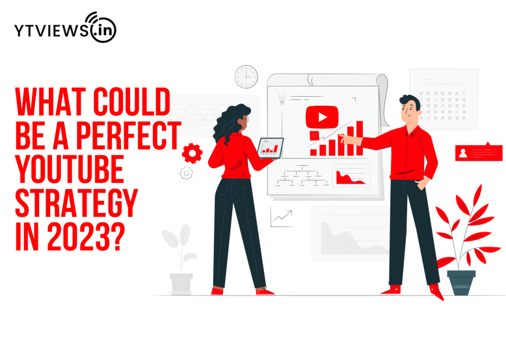 What could be a perfect Youtube strategy in 2023? | YTVIEWS.IN