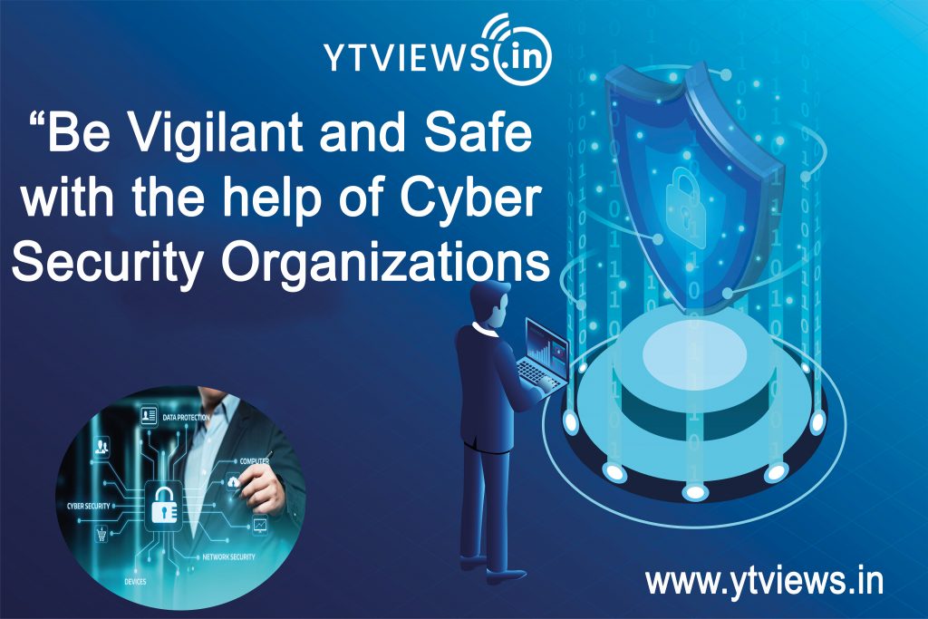 Be Vigilant and Safe with the help of Cyber Security Organizations | YTVIEWS.IN
