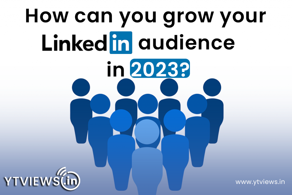 How can you grow your LinkedIn audience in 2023? | YTVIEWS.IN