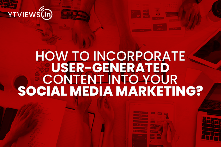 How to incorporate User-Generated Content into your Social Media Marketing? | YTVIEWS.IN