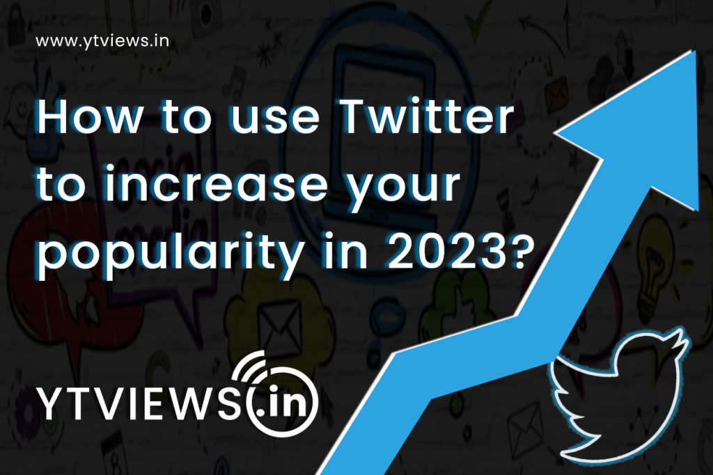 How to use Twitter/X to increase your popularity in 2023? | YTVIEWS.IN