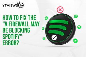 How to Fix the “A Firewall May Be Blocking Spotify” Error? | YTVIEWS.IN