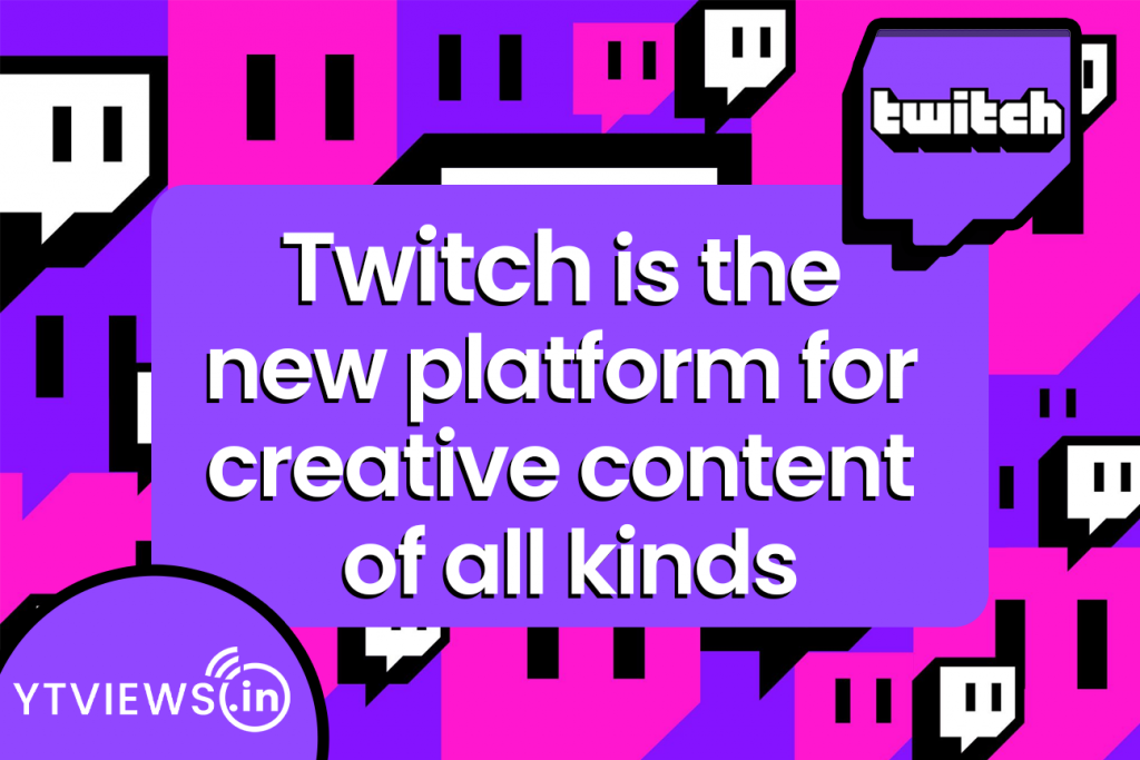 Twitch is the new platform for creative content of all kinds. | YTVIEWS.IN