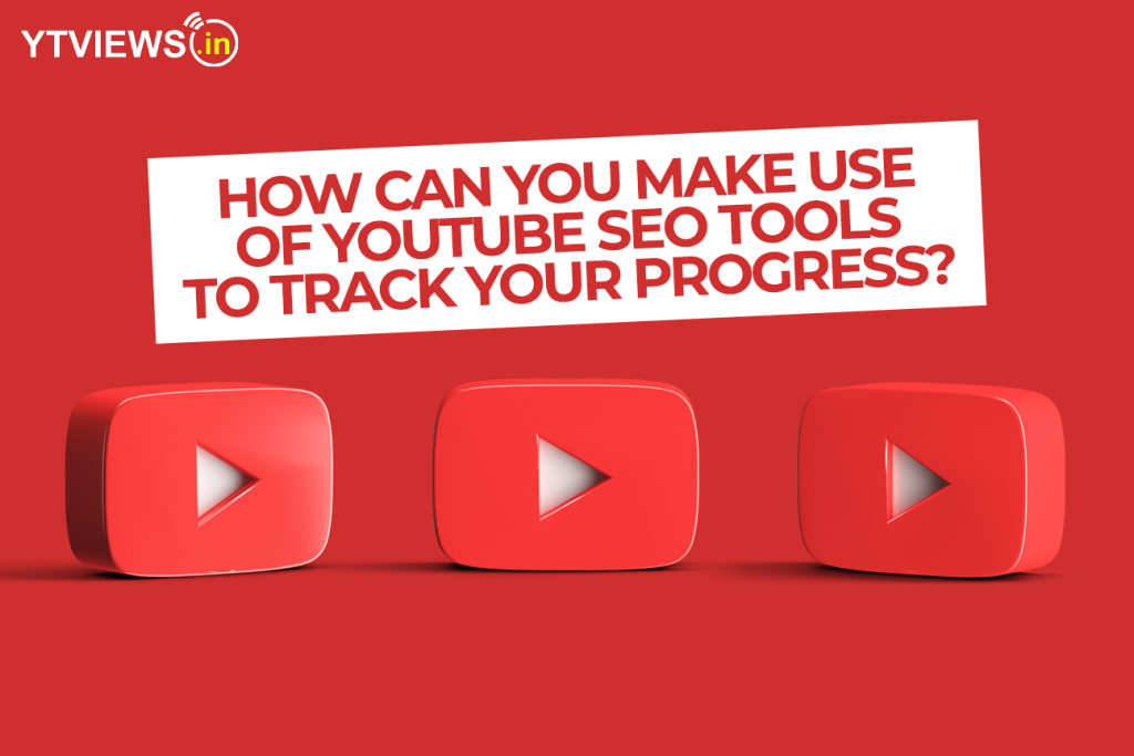 How can you make use of YouTube SEO tools to track your progress? | YTVIEWS.IN