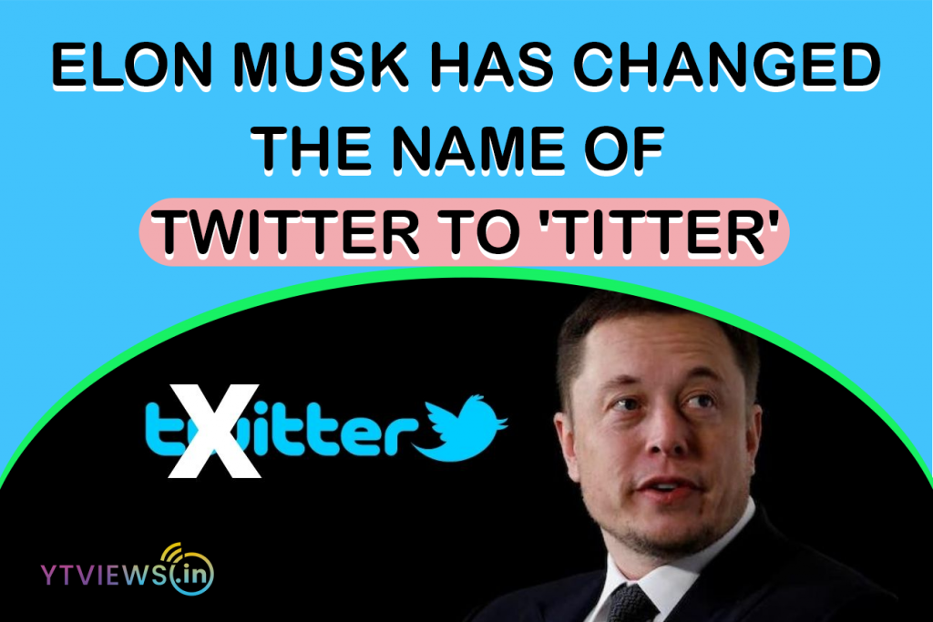 Elon Musk has changed the name of Twitter/X to ‘Titter’ | YTVIEWS.IN