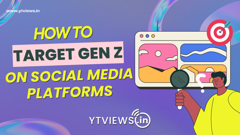 How to target Gen Z on social media platforms | YTVIEWS.IN